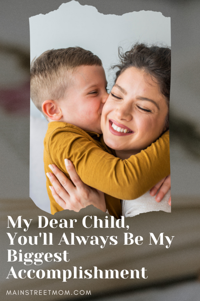 My Dear Child, You'll Always Be My Biggest Accomplishment